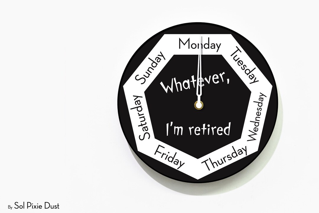 Day of the Week Clock - Whatever, I'm Retired - Round Black & White ...