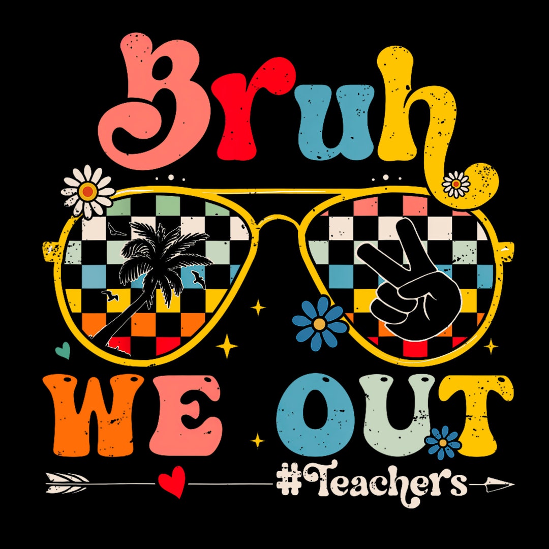 Cute End of School Year Teacher Summer Bruh We Out Teachers Png Digital ...