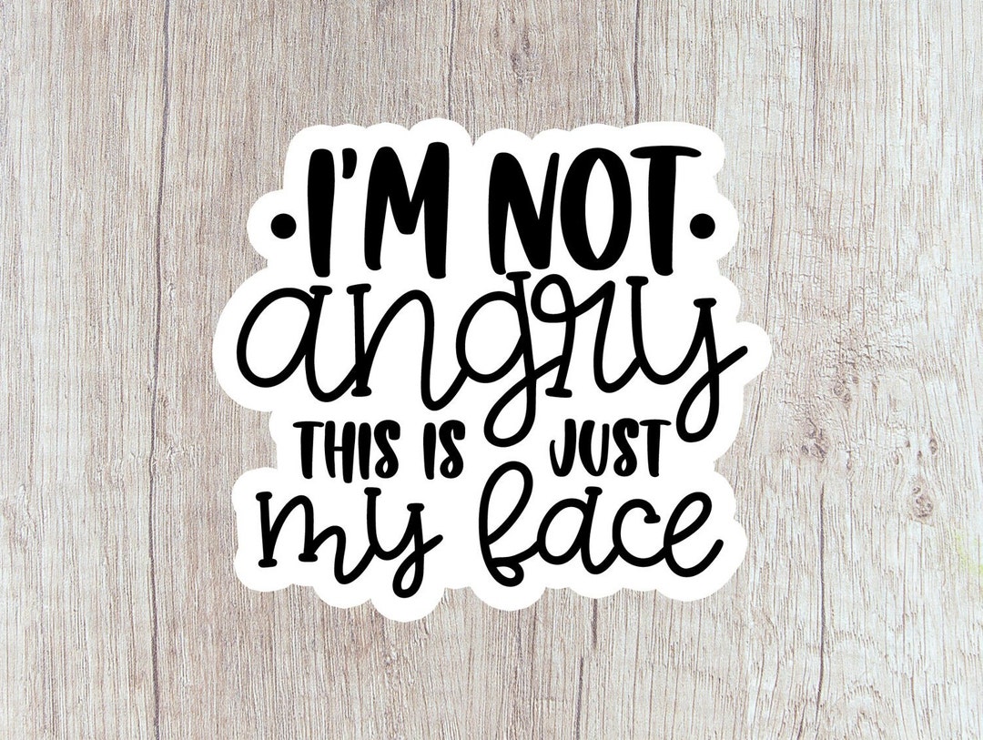 I'm Not Angry This is Just My Face Sticker, Laptop Sticker, Water Bottle Sticker, Funny Stickers ...