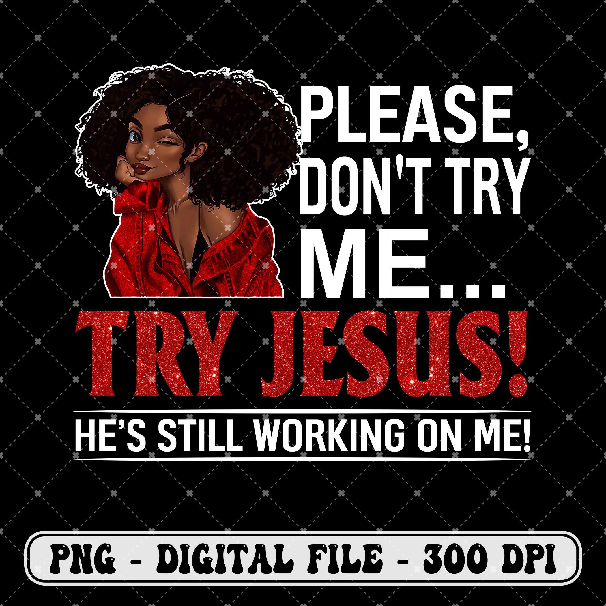 Don't Try Me Try Jesus He's Still Working on Me Png, Jesus Png, Woman ...