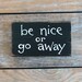 Be Nice or Go Away Sign Funny Sign Small Sign Rustic Wood - Etsy