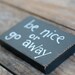 Be Nice or Go Away Sign Funny Sign Small Sign Rustic Wood - Etsy