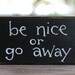 Be Nice or Go Away Sign Funny Sign Small Sign Rustic Wood - Etsy