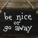 Be Nice or Go Away Sign Funny Sign Small Sign Rustic Wood - Etsy