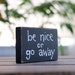 Be Nice or Go Away Sign Funny Sign Small Sign Rustic Wood - Etsy