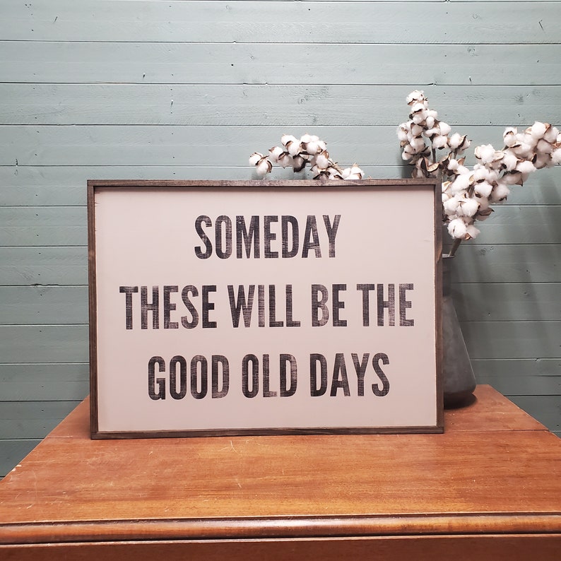 Someday These Will Be the Good Old Days Good Old Days Sign - Etsy