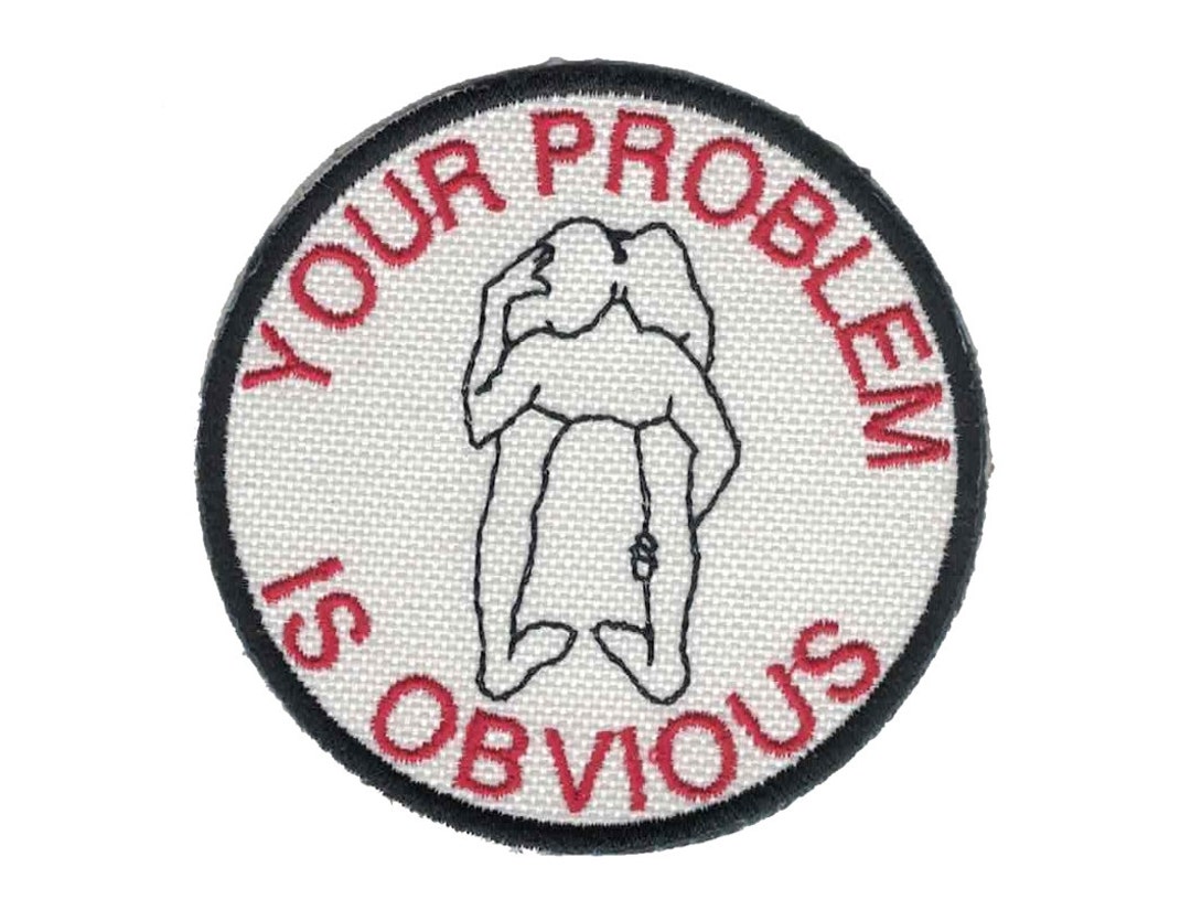 Your Problem is Obvious Embroidered Iron on Patch Iron on Applique - Etsy