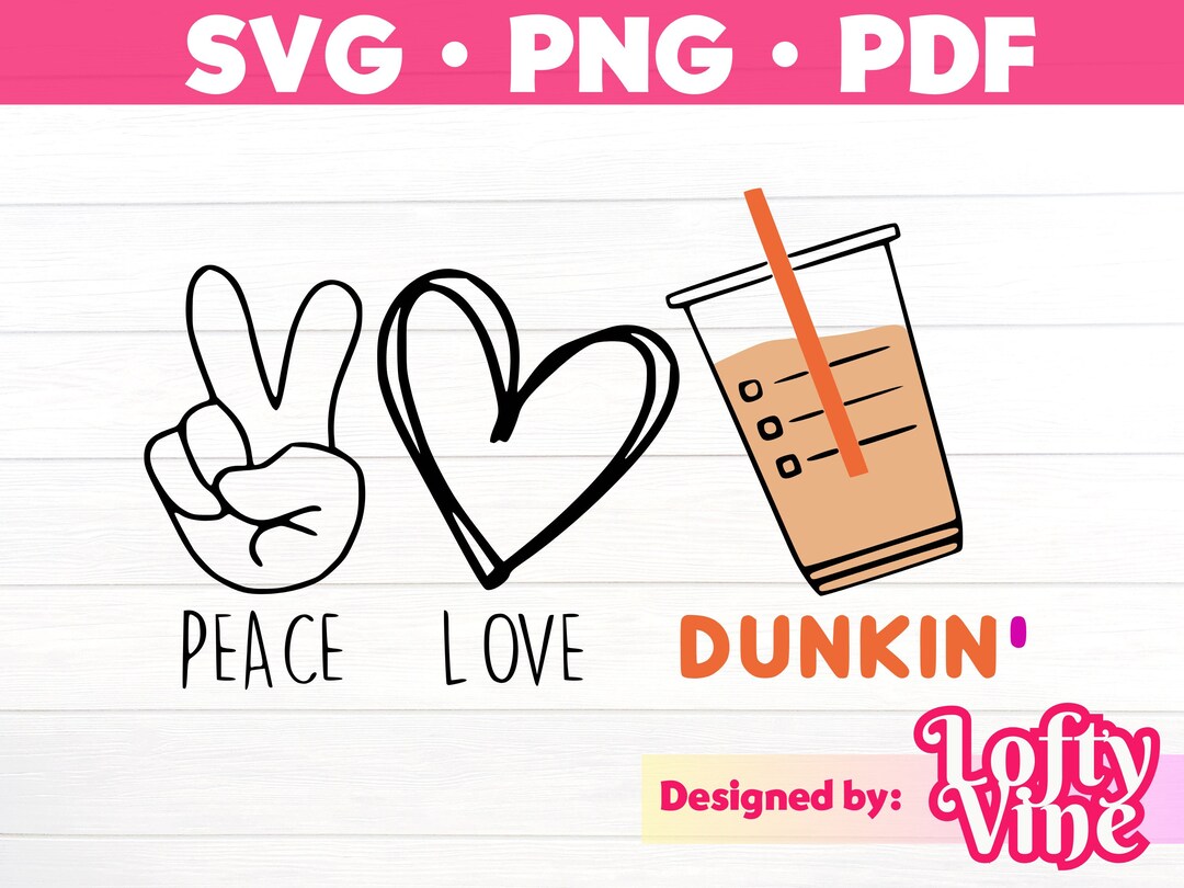 Peace Love Dunkin' SVG File, Dunkin Donuts Svg, Dunkin Donuts Svg for ...