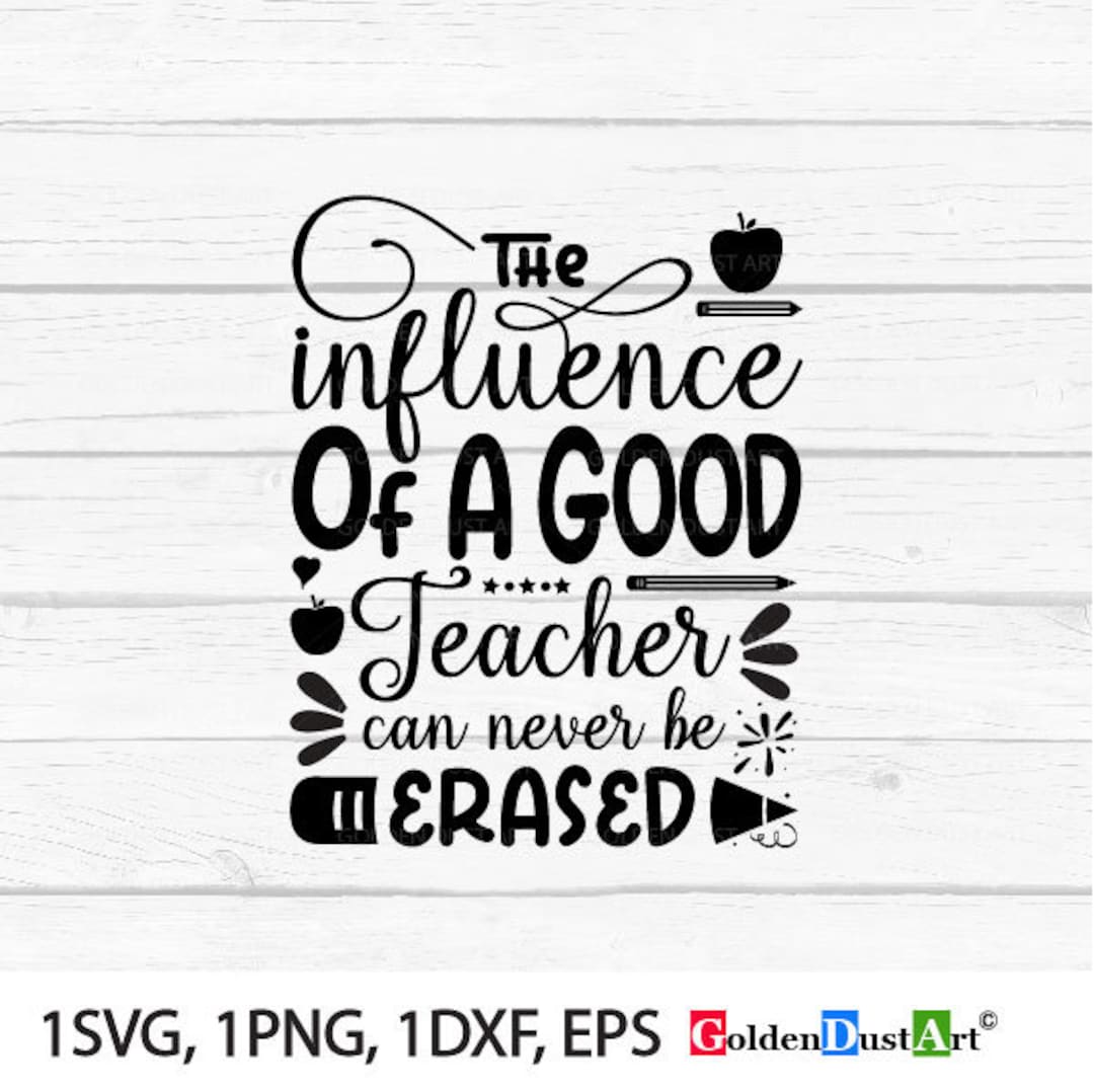 The Influence of a Good Teacher Can Never Be Erased, SVG Cut File ...