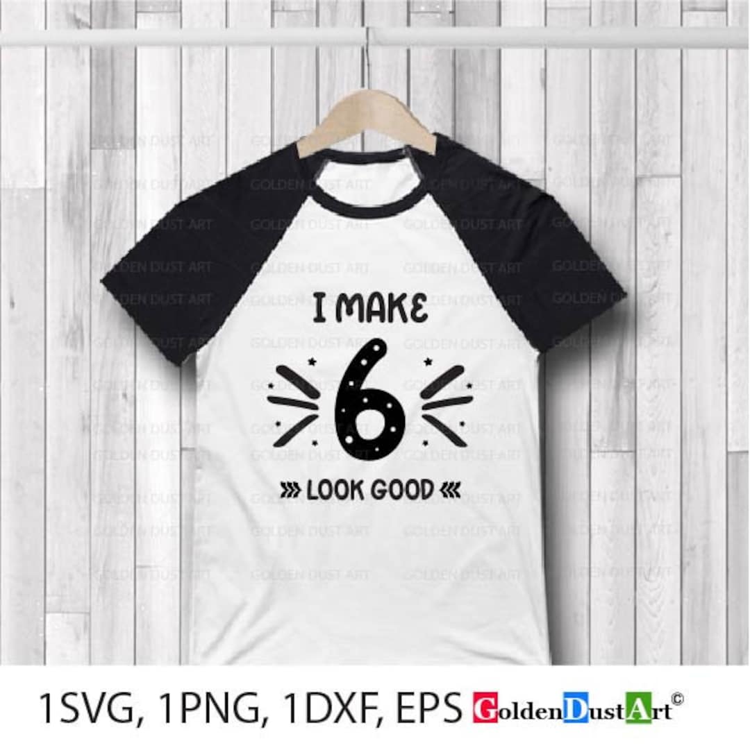 I Make 6 Look Good SVG PNG Dxf Eps 6th Birthday Svg Six - Etsy