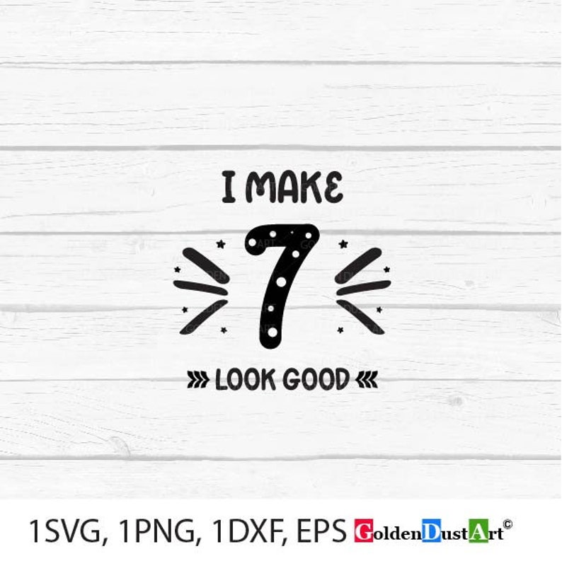 I Make 7 Look Good SVG PNG Dxf Eps 7th Birthday Svg Seven - Etsy