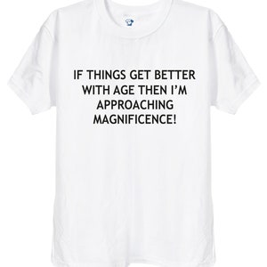 If Things Get Better With Age, Funny Ageing T-shirt, Birthday ...