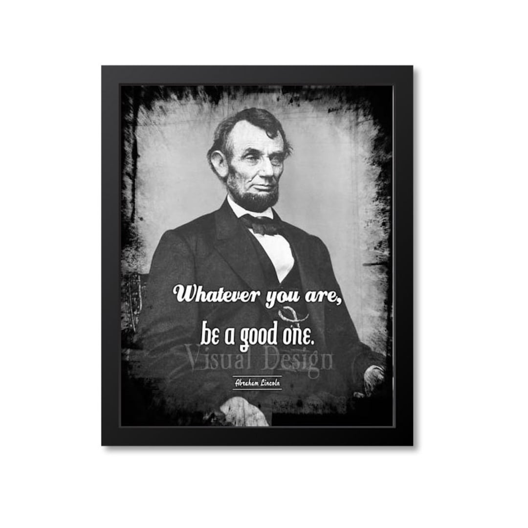 Whatever You Are, Be a Good One. - Abraham Lincoln - Art Print Quote ...