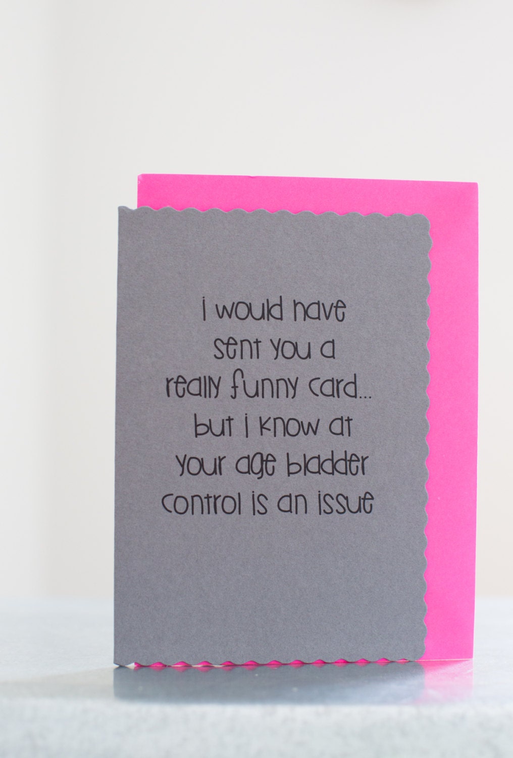 I Would Have Sent You a Funny Card, but I Know at Your Age Bladder ...