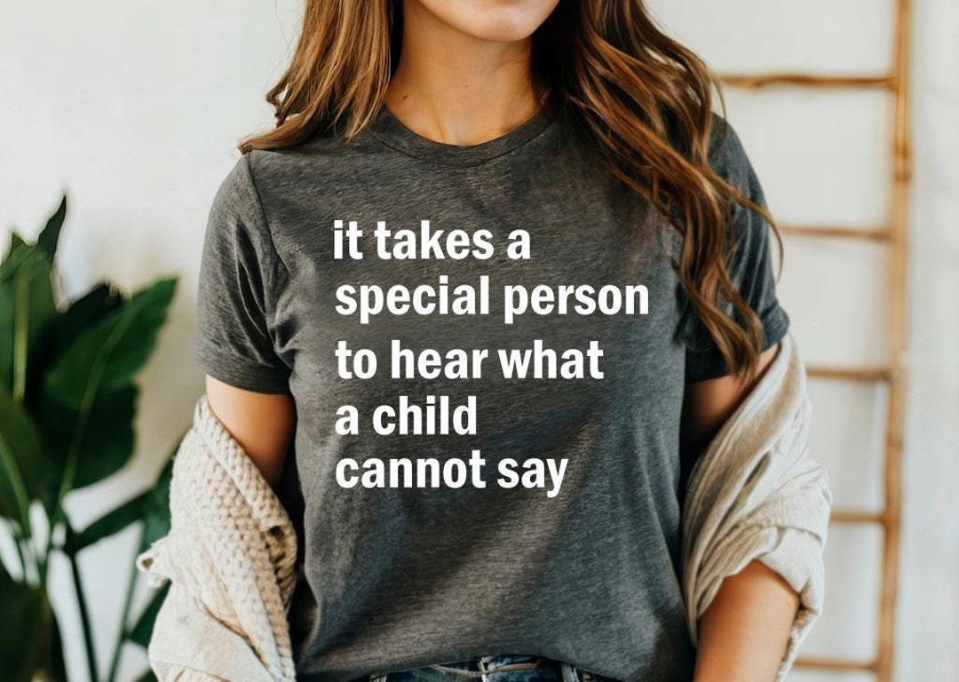 It Takes A Special Person to Hear What A Child Cannot Say Shirt Special ...
