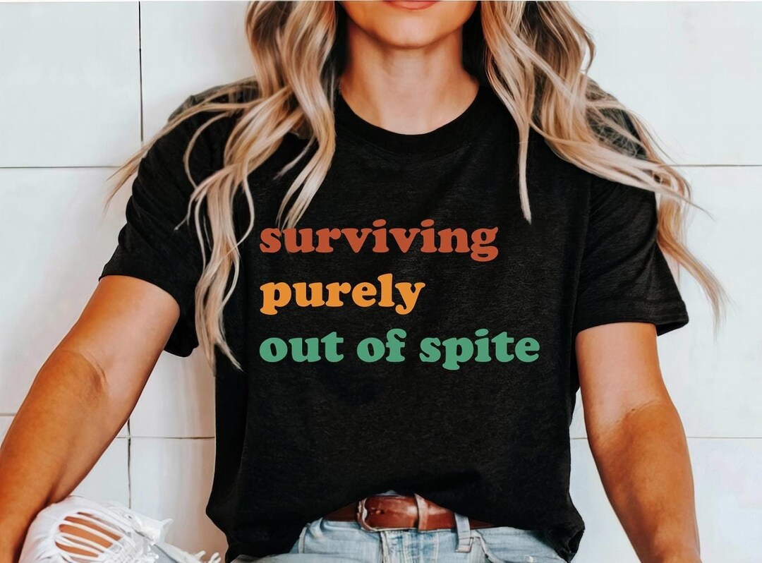 Surviving Purely Out of Spite Shirt Funny Motivational Tee for Women ...