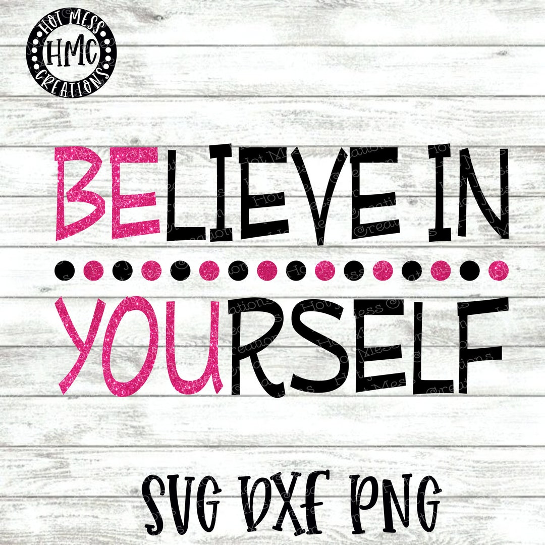 Believe in Yourself SVG DXF PNG - Inspirational Quotes - Believe in ...