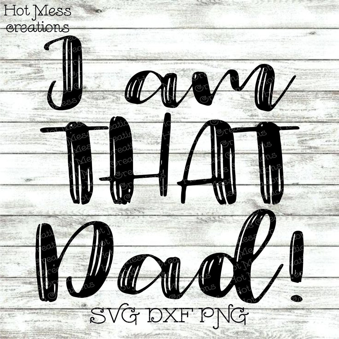 Father's Day SVG DXF PNG - I Am That Dad Shirt Design - Digital ...