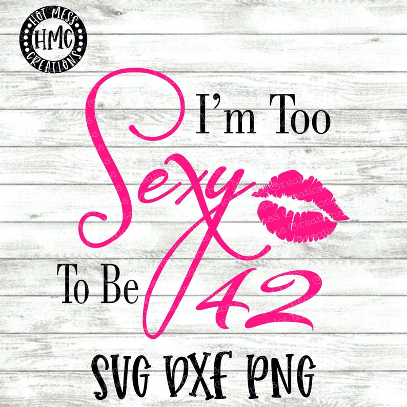Birthday Svg Dxf Png Too Sexy To Be 42 Digital Download Etsy
