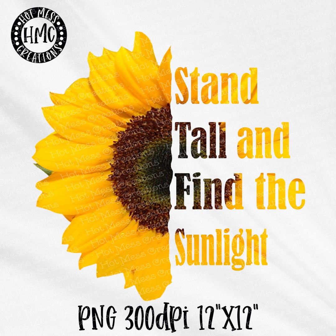 Sunflower PNG - Stand Tall and Find the Sunlight - Sublimation Digital ...