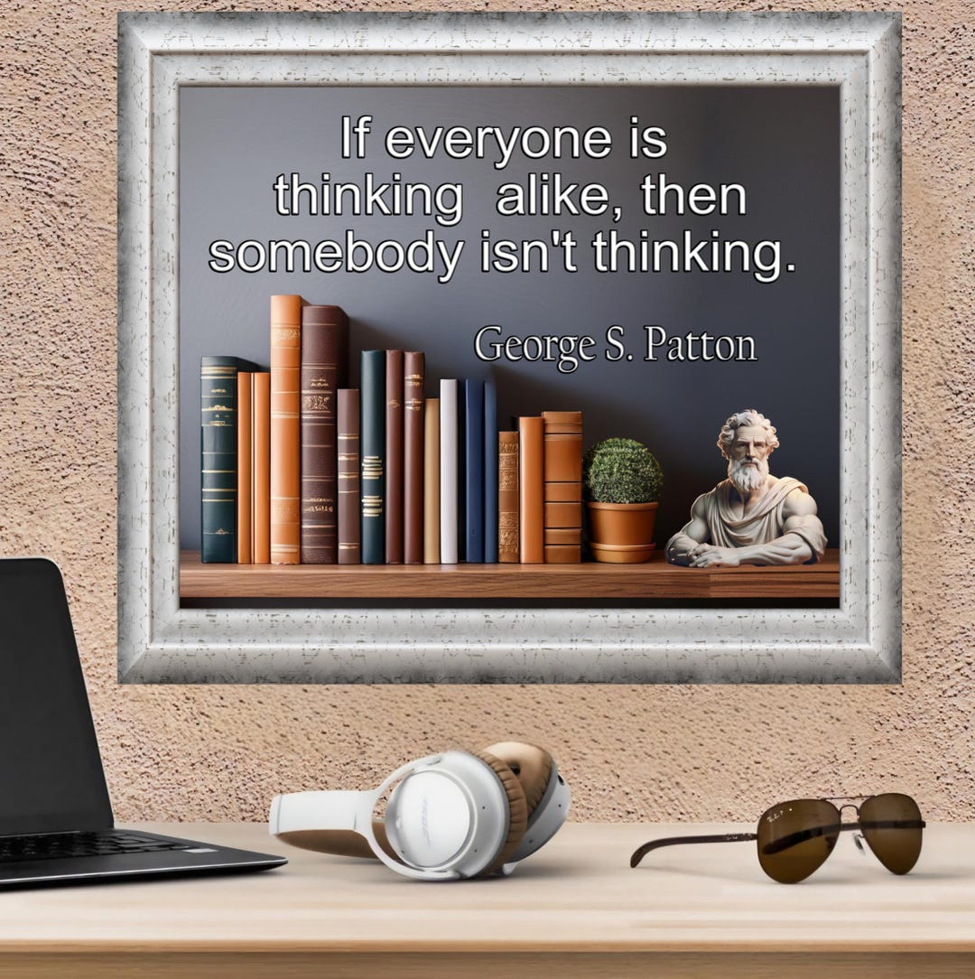 George Patton Quote - If Everyone is Thinking the Same Thing. Quote Art ...