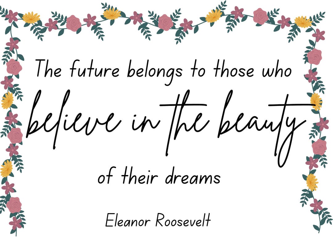 Quote-- Eleanor Roosevelt "the Future Belongs to Those Who Believe in ...