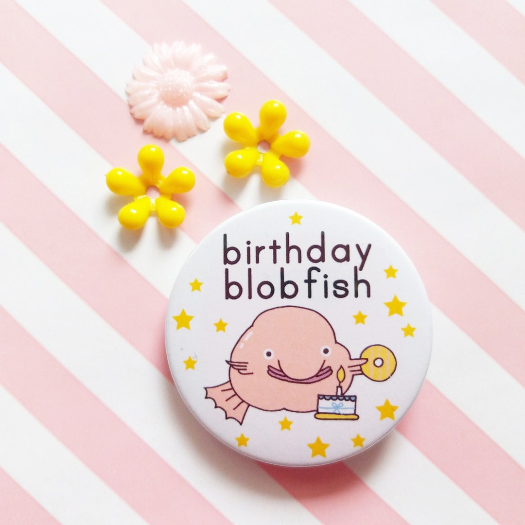 Handmade Birthday Blobfish Pin Badge 45mm - Funny Birthday Badge ...