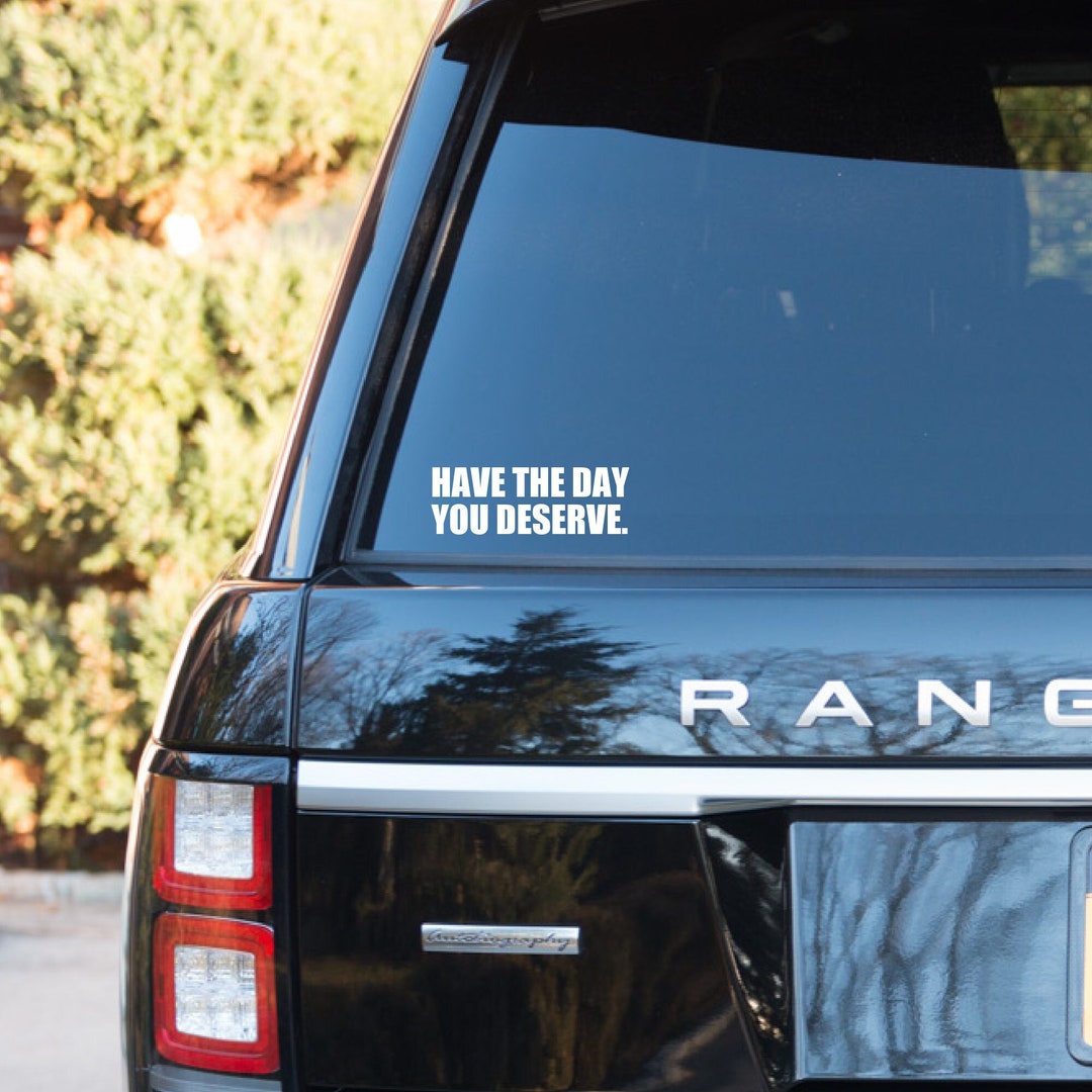 Have the Day You Deserve Car Decal, Vinyl Decal, Car Sticker ...