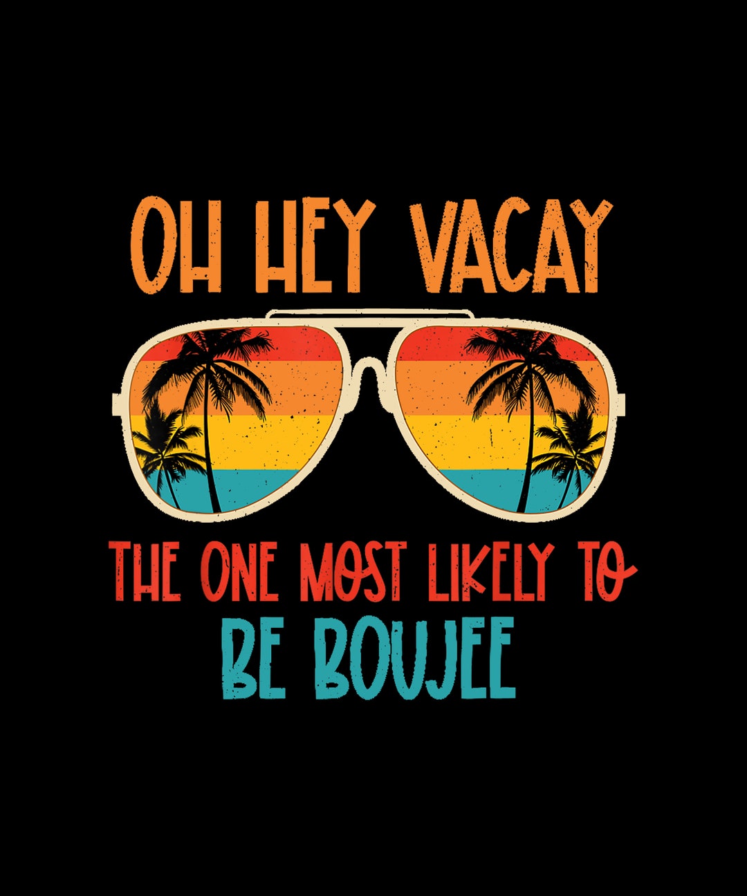 Oh Hey Vacay Most Likely to Be Boujee Sunglasses Summer Trip Digital ...