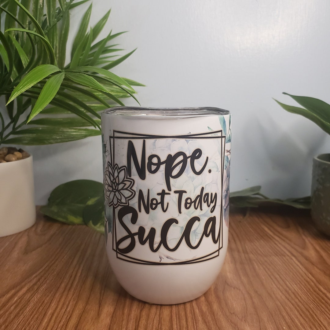Not Today - Nope, Not Today - Not Today Succa Wine Tumbler - 12oz Wine ...