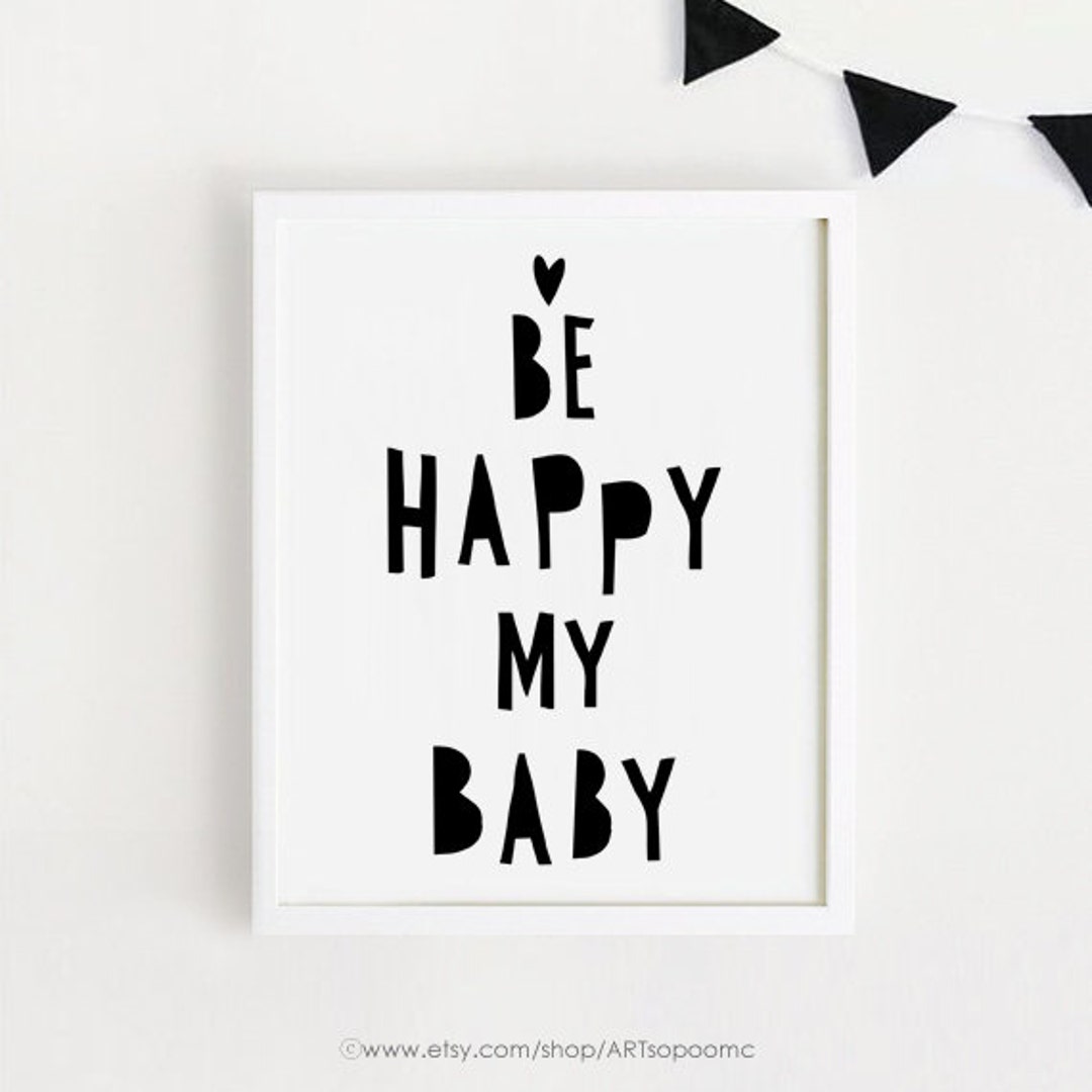 Printable Baby Quotes Be Happy My Baby Poster Sign Black and White Cute ...