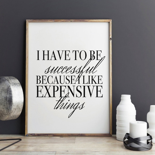 I Have to Be Successful Because I Like Expensive Things Sign - Etsy