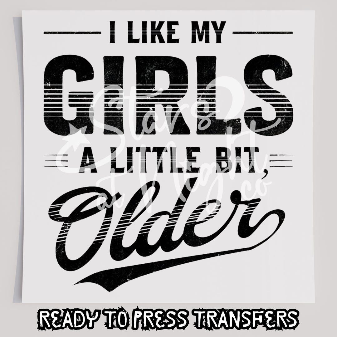 Vintage I Like My Girls A Little Bit Older T-shirt Transfer, Ready to ...