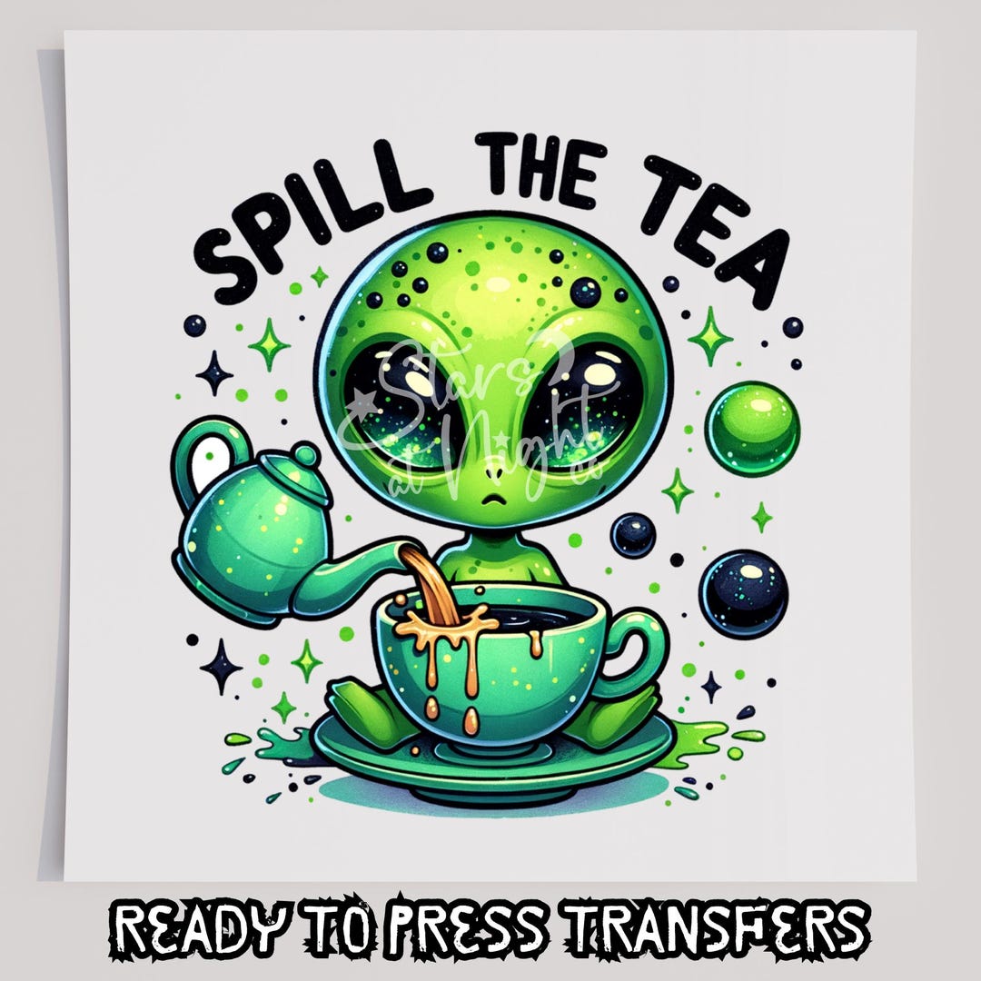 Alien Spill the Tea T-shirt Transfer, Ready to Press Transfer, Screen ...