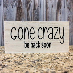 HUMOR Sign BLOCK Gone Crazy Be Back Soon, It is What It Is, You Can't ...
