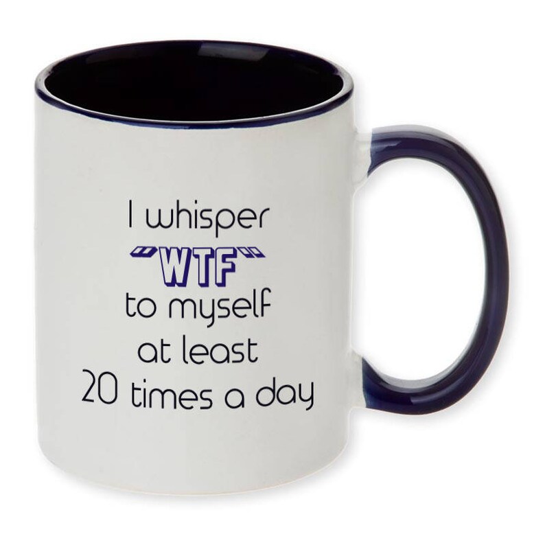 I Whisper WTF to Myself at Least 20 Times a Day Coffee Mug the Coolest ...