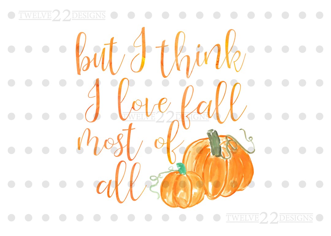 But I Think I Love Fall Most of All Design - Digital Download - PNG ...