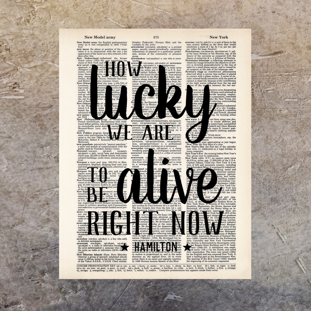 How Lucky We Are to Be Alive Right Now - Hamilton Quote - Broadway ...