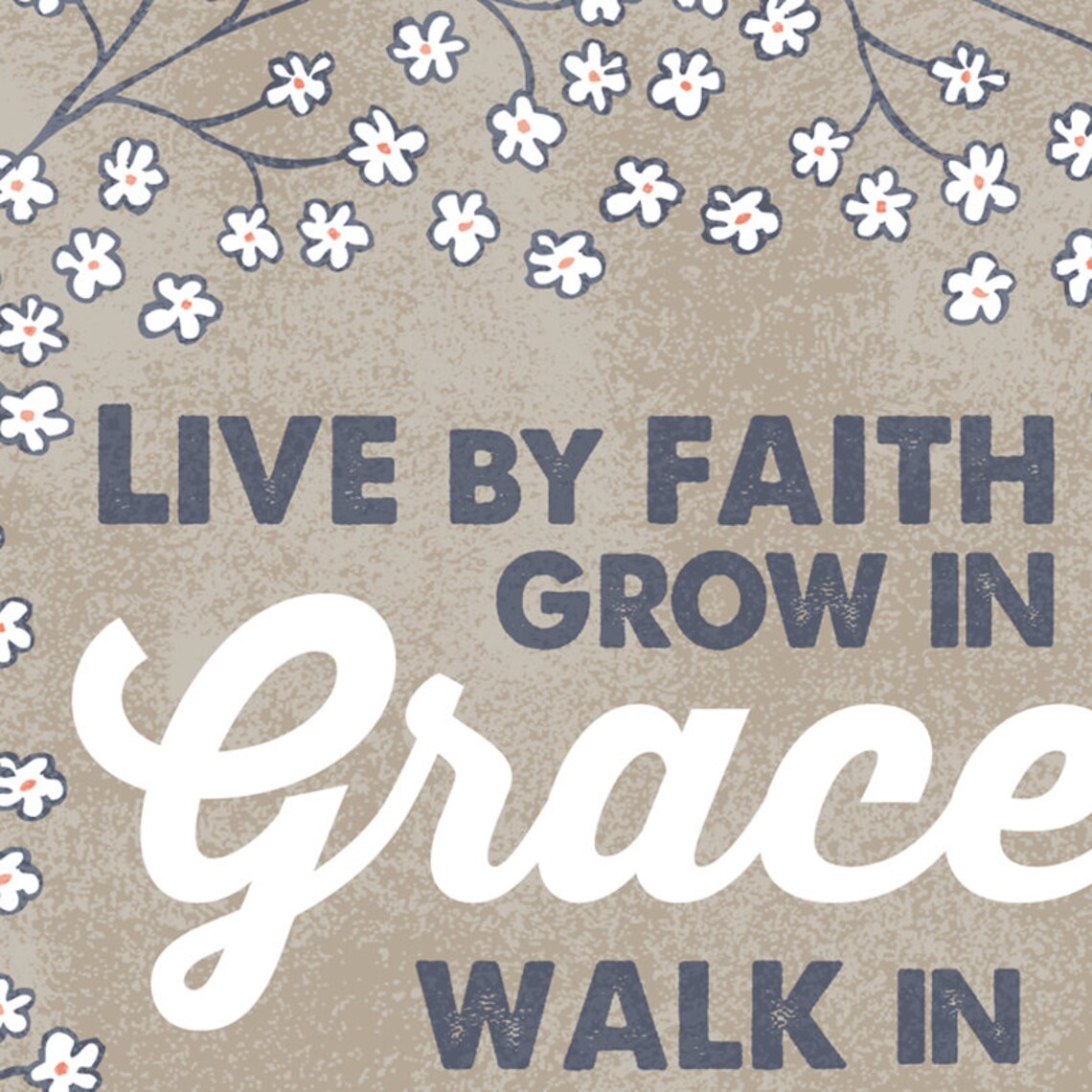 Live by Faith - Grow in Grace - Walk in Love - Flowers - Simplicity ...