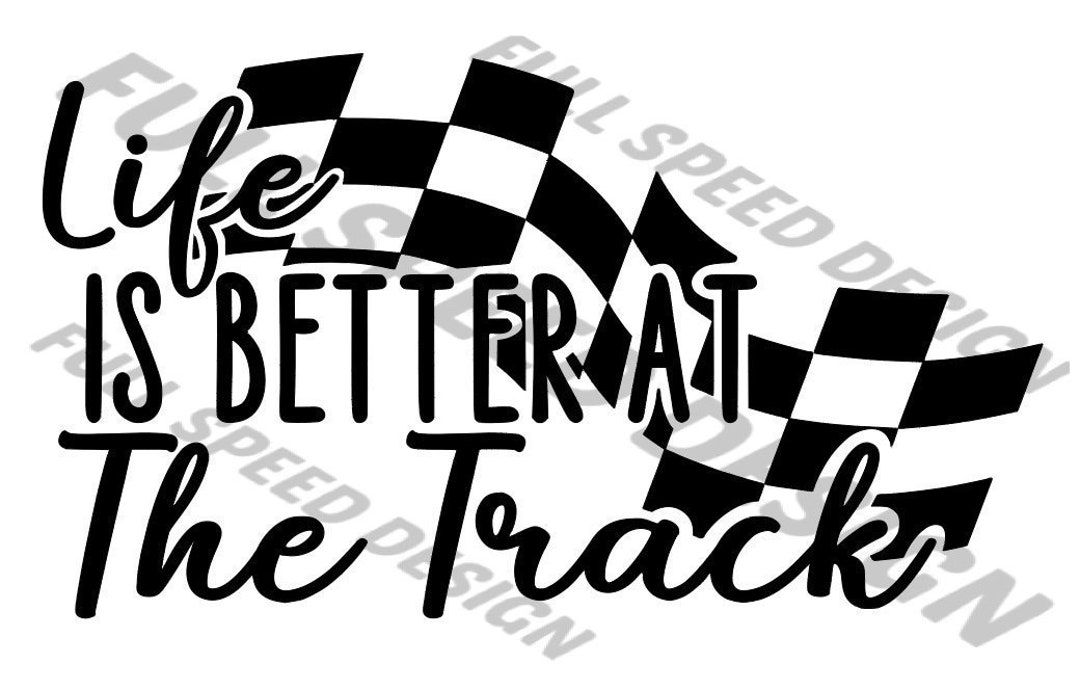 Life is Better at the Track - Digital File - Cricut Cut File - SVG File ...