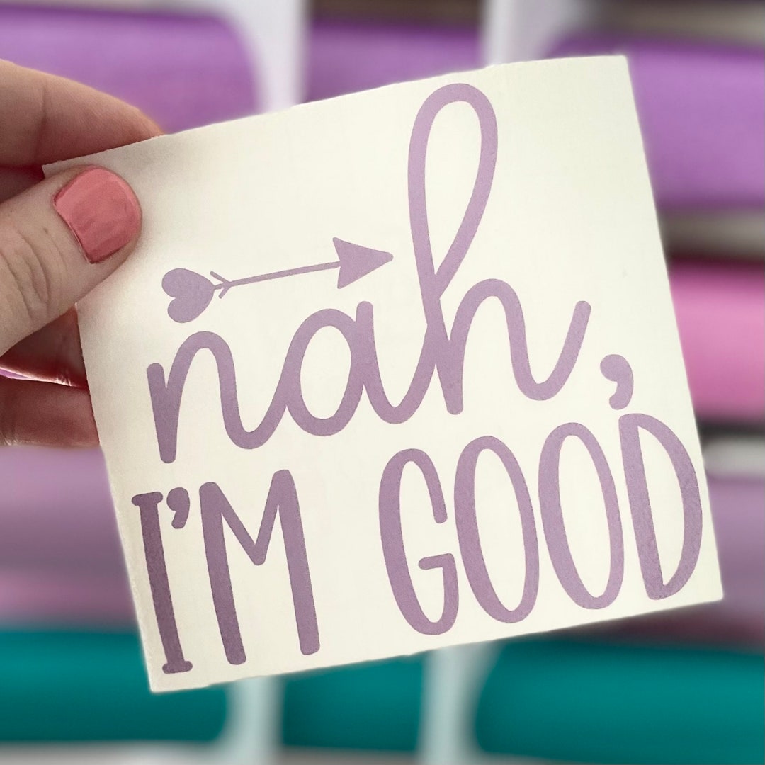 Nah, Im Good/sassy Decals/tumbler Decal/car Window Decal/perfect Gift ...