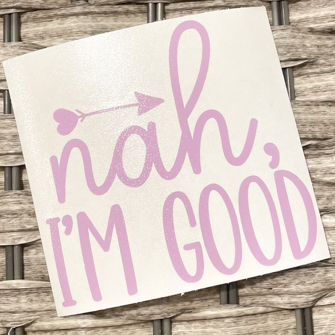 Nah Im Good/sassy Decals/tumbler Decal/car Window - Etsy