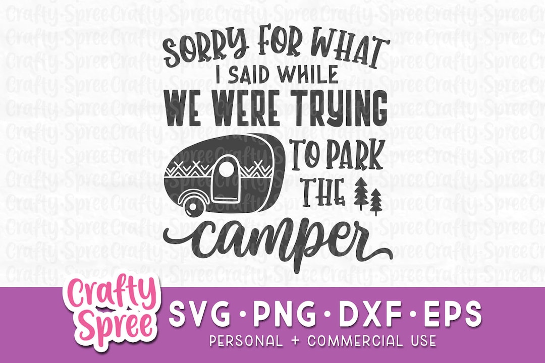 Sorry Camper SVG - Sorry for What I Said While We Were Trying to Park ...
