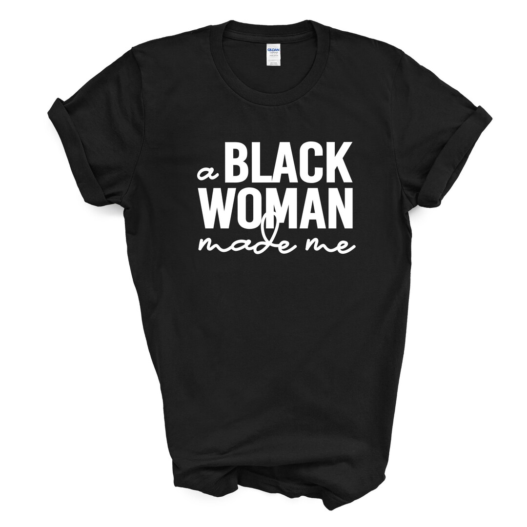 A Black Woman Made Me T Shirt Etsy