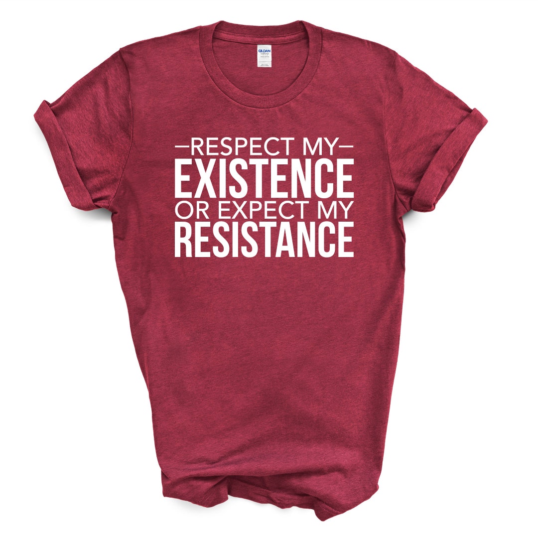 Respect My Existence or Expect My Resistance T Shirt - Etsy