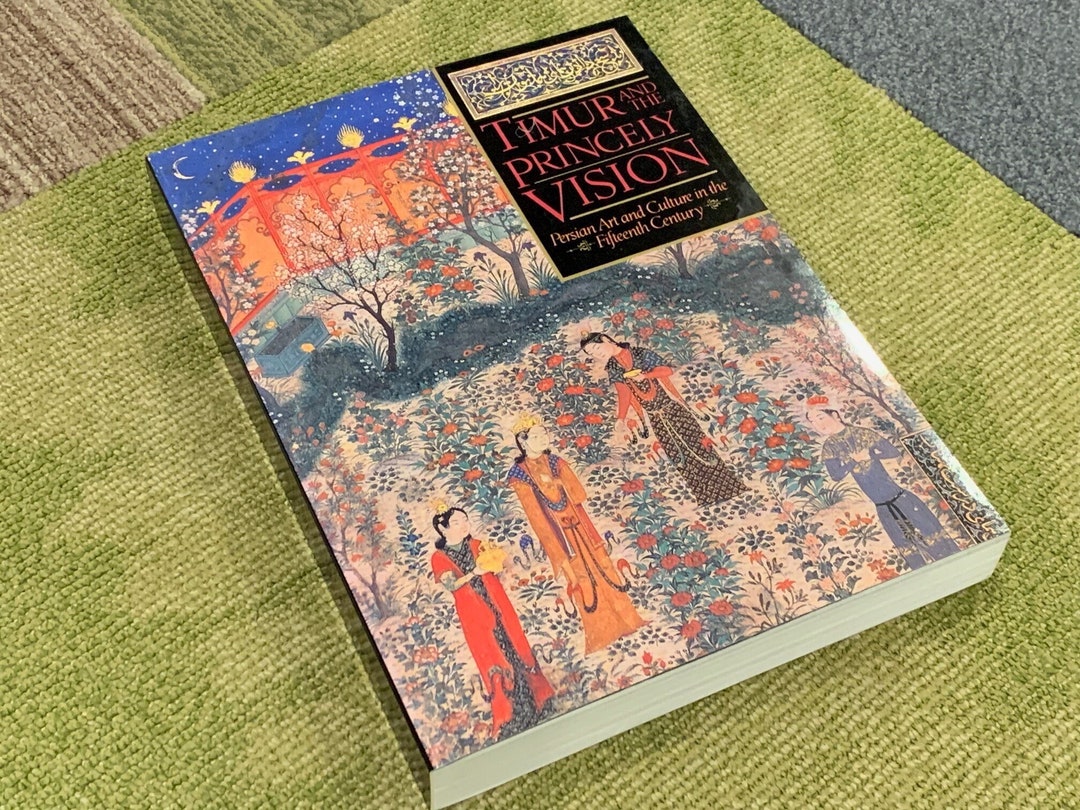 Timur and the Princely Vision Persian Art and Culture in the Fifteenth ...