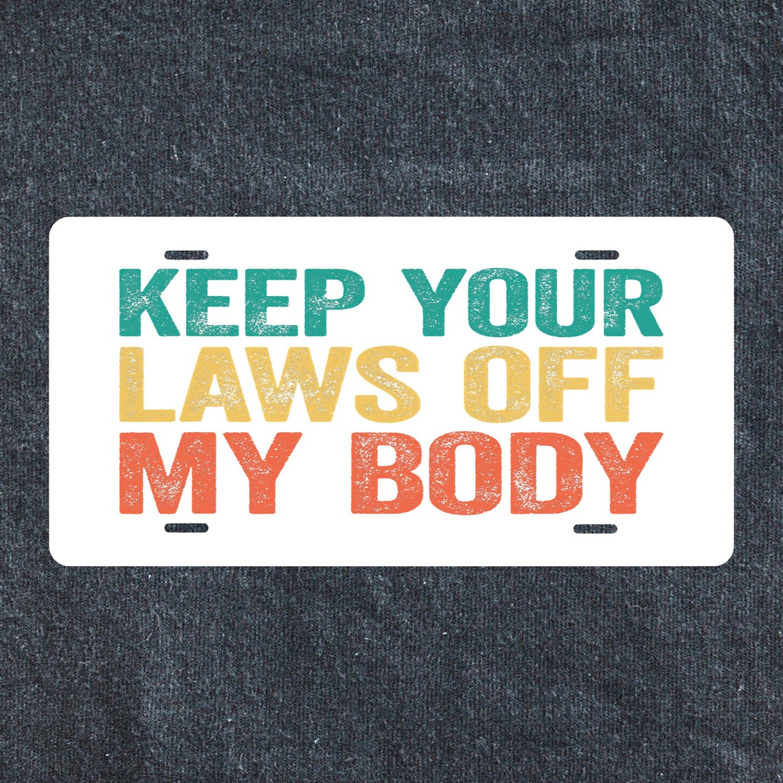 My Body My Choice Laws off My Body Front License Plate - Decorative ...