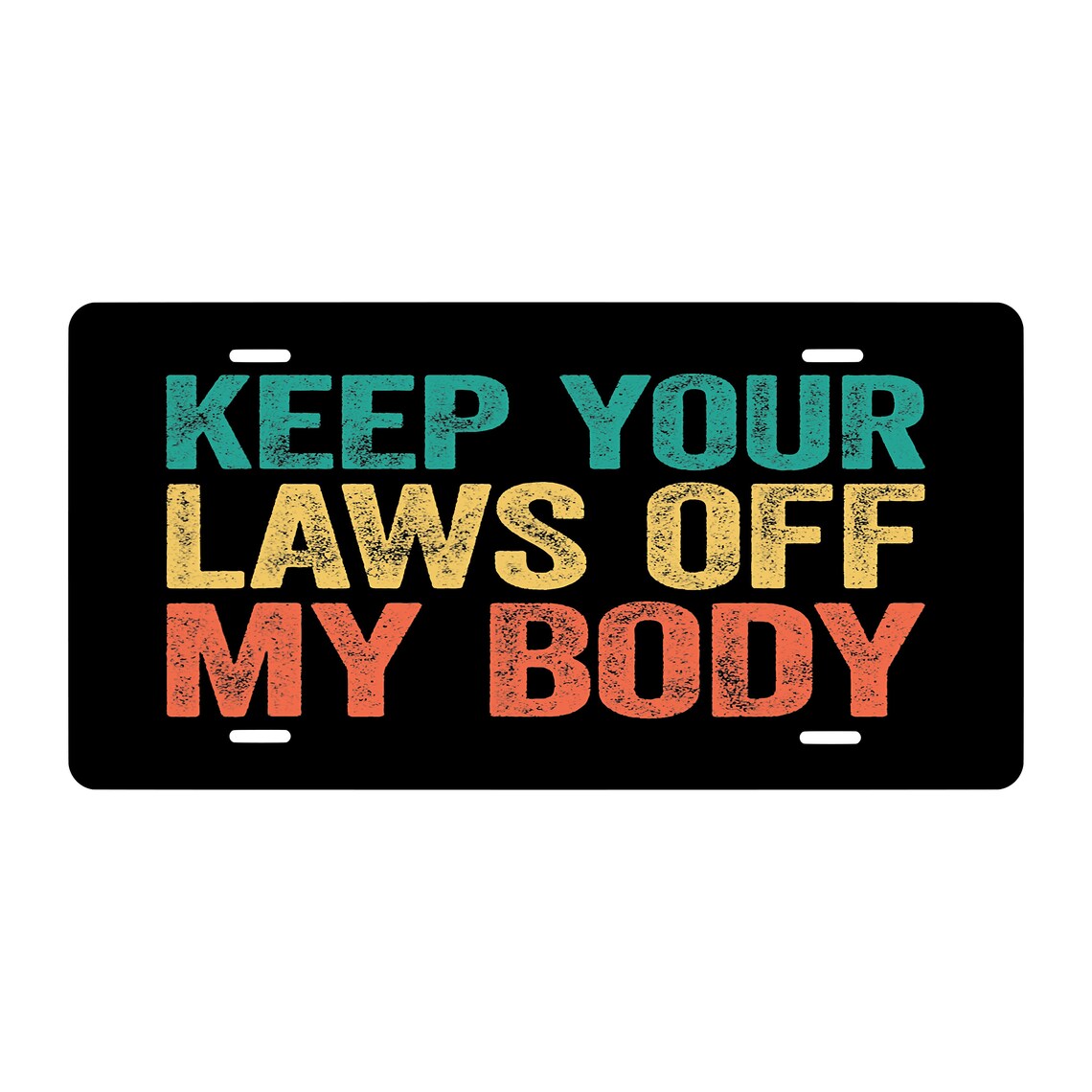 My Body My Choice Laws off My Body Front License Plate - Decorative ...