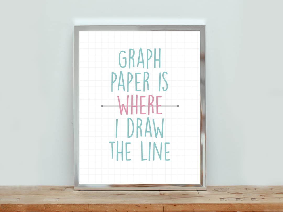 Printable Math Classroom Poster, Graph Paper is Where I Draw the Line ...