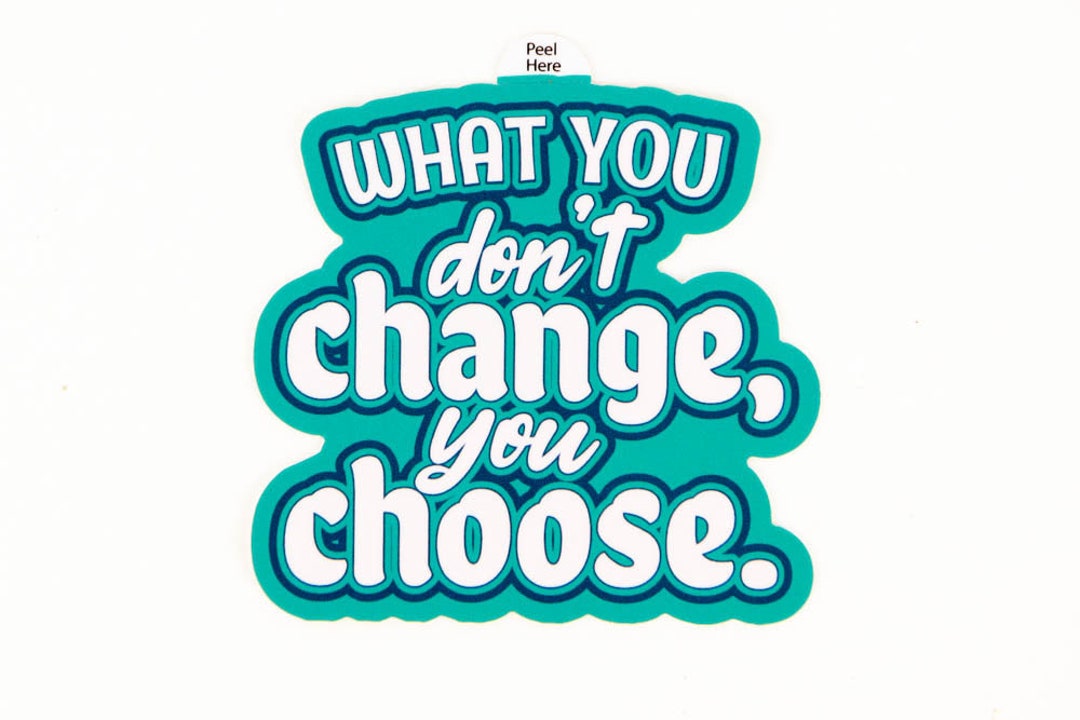 What You Don't Change You Choose Sticker - Etsy
